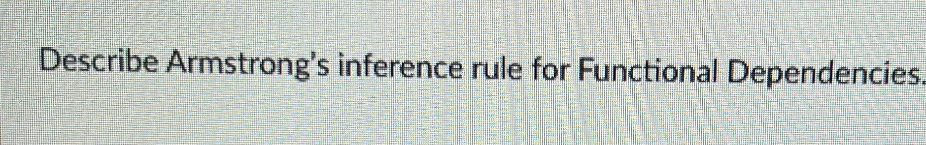 Solved Describe Armstrong's inference rule for Functional | Chegg.com