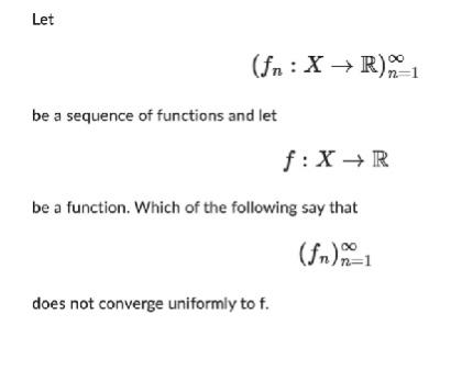 Solved (fn:X→R)n=1∞ be a sequence of functions and let f:X→R | Chegg.com