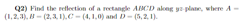 Solved Q2) Find the reflection of a rectangle ABCD along | Chegg.com