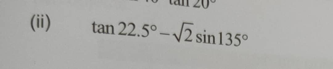 Solved (ii ) tan 22.5° - 2 sin 135 | Chegg.com