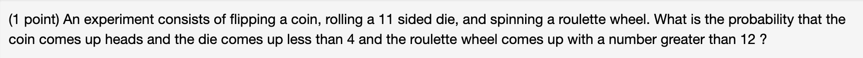Solved (1 point) An experiment consists of flipping a coin, | Chegg.com