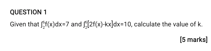 Solved QUESTION 1 Given that f(x)dx=7 and £[2f(x)-kx]dx=10, | Chegg.com