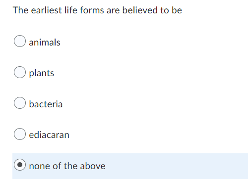 Solved The earliest life forms are believed to be animals | Chegg.com