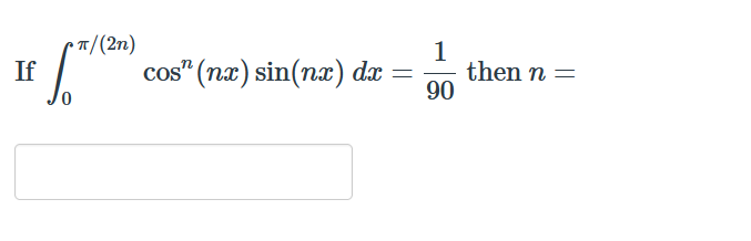Solved 1 1 If 6.*** 7/(2n) cos” (nx) sin(nx) dx then n= 90 | Chegg.com