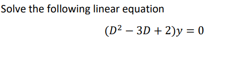 Solved Solve the following linear equation (D2−3D+2)y=0 | Chegg.com