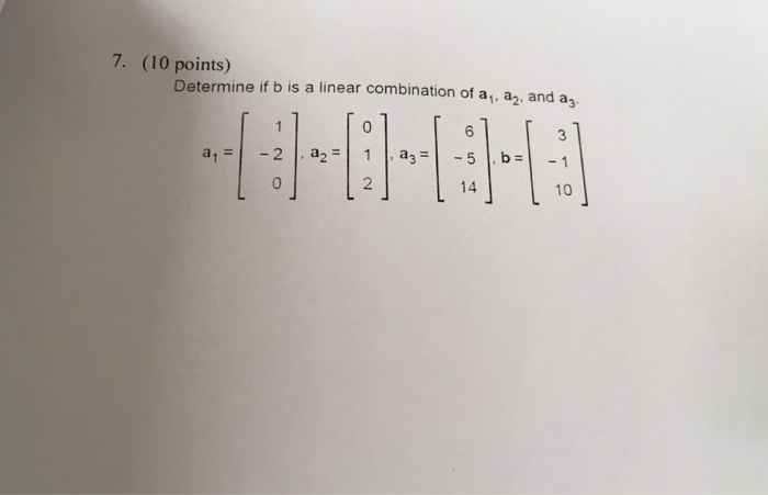 Solved 7. (10 points) Determine if b is a linear combination | Chegg.com