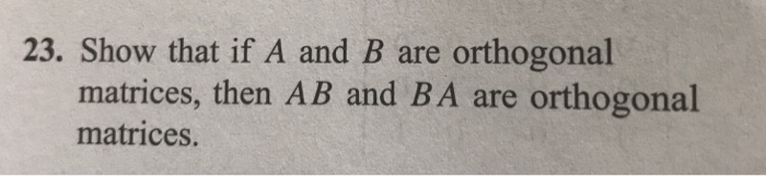 Solved 23. Show that if A and B are orthogonal matrices, | Chegg.com