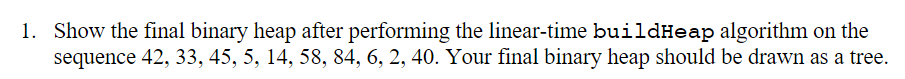 Solved 1. Show the final binary heap after performing the | Chegg.com