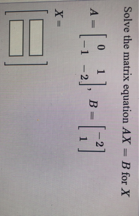Solved Solve the matrix equation AX = B for X 1 B 21 L 1 0 A | Chegg.com
