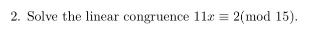 Solved Solve the linear congruence 11x 2(mod 15) 2. | Chegg.com