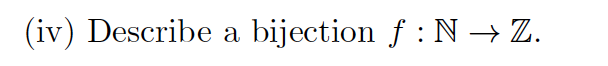 Solved (iv) Describe a bijection f:N→Z. | Chegg.com