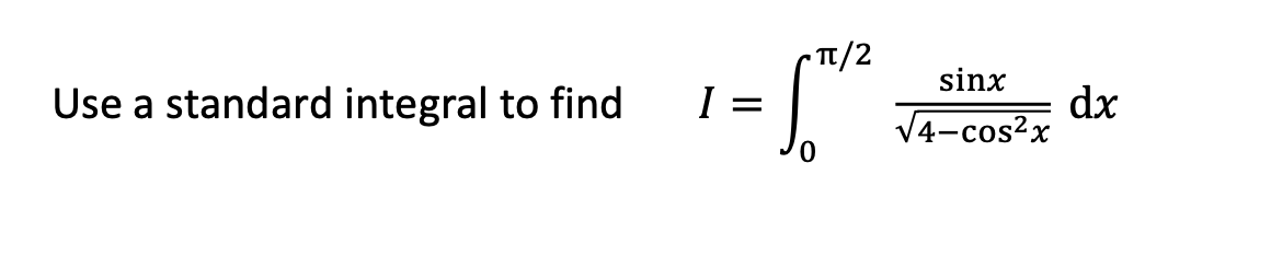 Solved Use a standard integral to find I=∫0π/24−cos2xsinx dx | Chegg.com