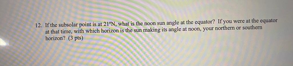 Solved 12. If the subsolar point is at 21°N, what is the | Chegg.com