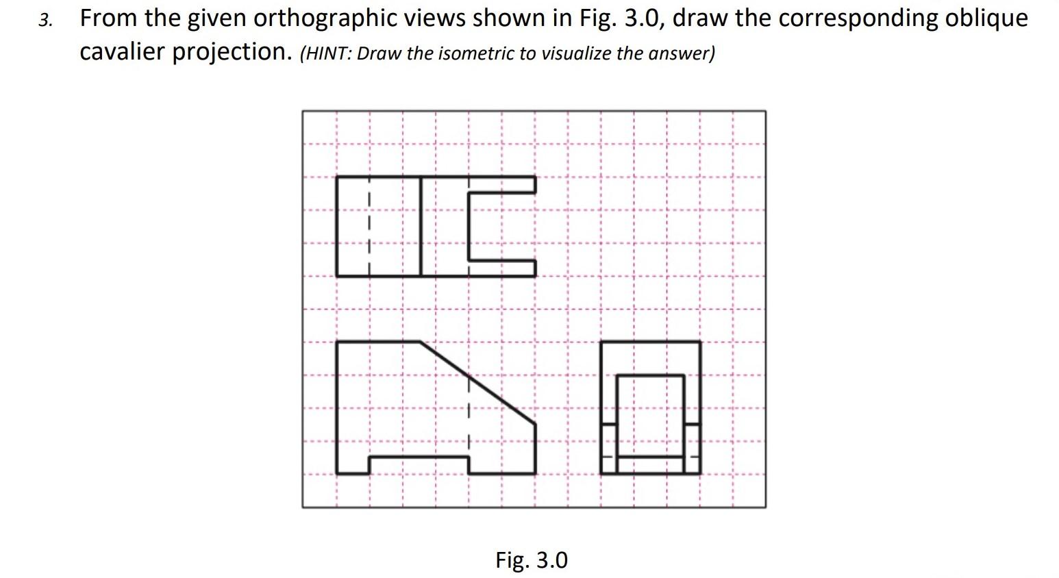 Solved 3. From the given orthographic views shown in Fig. | Chegg.com