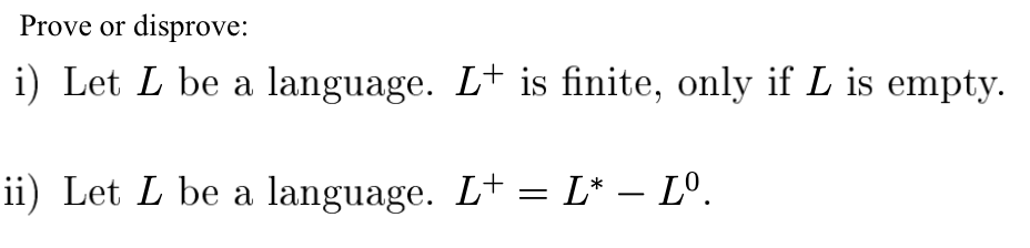 Solved Prove or disprove: i) Let L be a language. L+is | Chegg.com