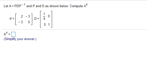 Solved Let A = PDP-1 and P and D as shown below. Compute A4. | Chegg.com