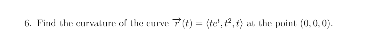 Solved 6. Find the curvature of the curve r(t)= tet,t2,t at | Chegg.com