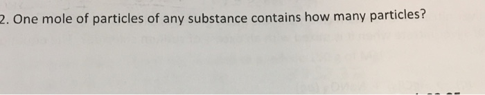 Solved 2. One mole of particles of any substance contains | Chegg.com