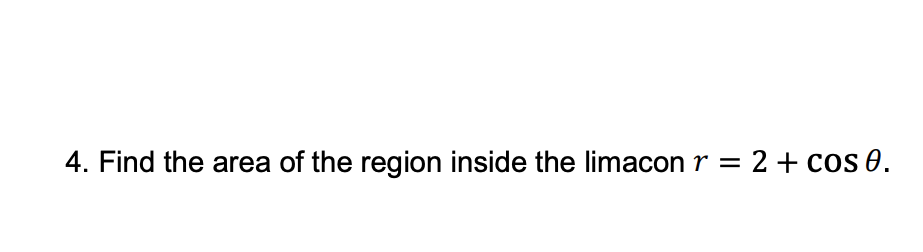 Solved 4. Find the area of the region inside the limacon r = | Chegg.com