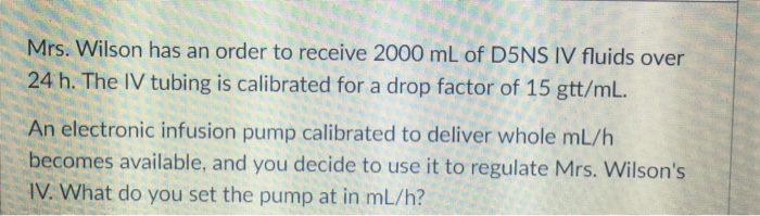 Solved Mrs. Wilson has an order to receive 2000 mL of D5NS | Chegg.com
