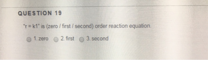 Solved QUESTION 19 "r = k1" is (zero / first / second) order | Chegg.com