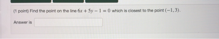 Solved (1 point) Find the point on the line 6x +5y-1 0 which | Chegg.com
