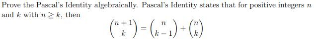 Solved Prove the Pascal's Identity algebraically. Pascal's | Chegg.com