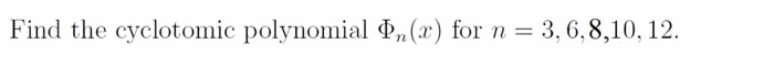 Solved Find the cyclotomic polynomial Φn(x) for n = 3, 6, | Chegg.com