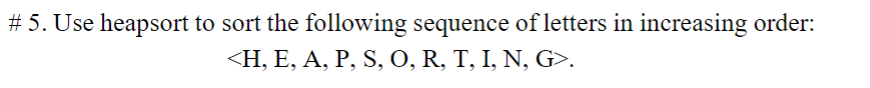 Solved 5 Use Heapsort To Sort The Following Sequence Of 