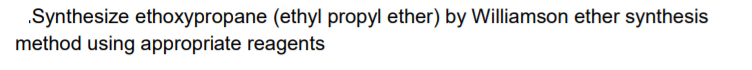 Solved Synthesize ethoxypropane (ethyl propyl ether) by | Chegg.com