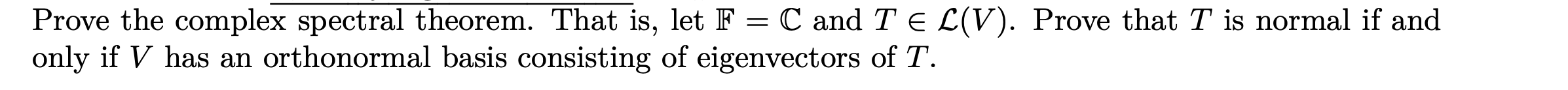 Solved Prove the complex spectral theorem. That is, let F=C | Chegg.com