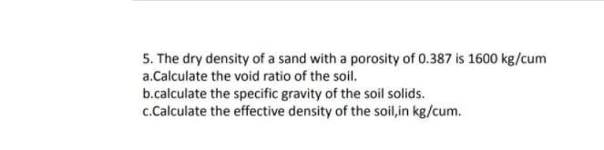 Solved 5. The dry density of a sand with a porosity of 0.387 | Chegg.com