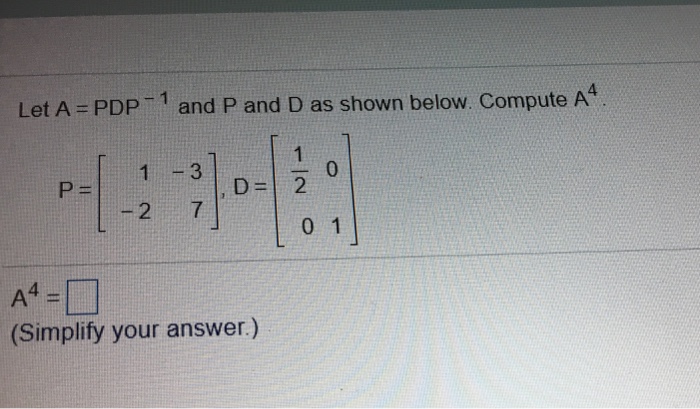 Solved Let A PDP-1 and P and D as shown below. Compute A4 1 | Chegg.com