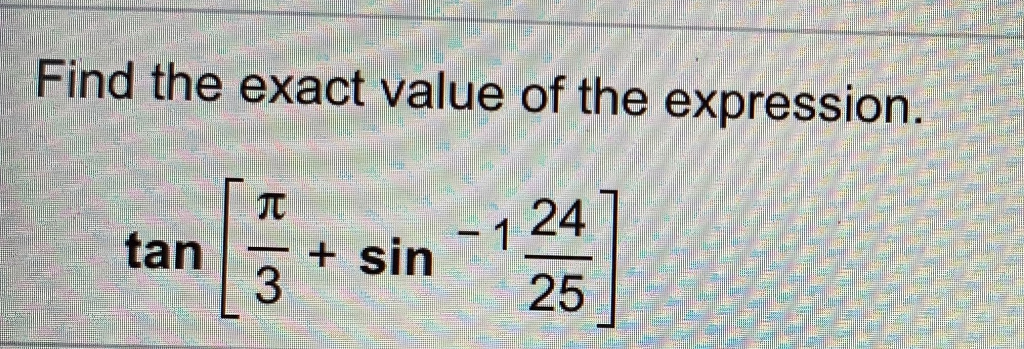 Solved Find the exact value of the expression. 24 tan sin 25 | Chegg.com