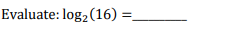 Solved Evaluate: log2(16)= | Chegg.com