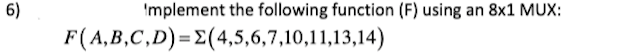 Solved 6) Implement the following function (F) using an 8x1 | Chegg.com