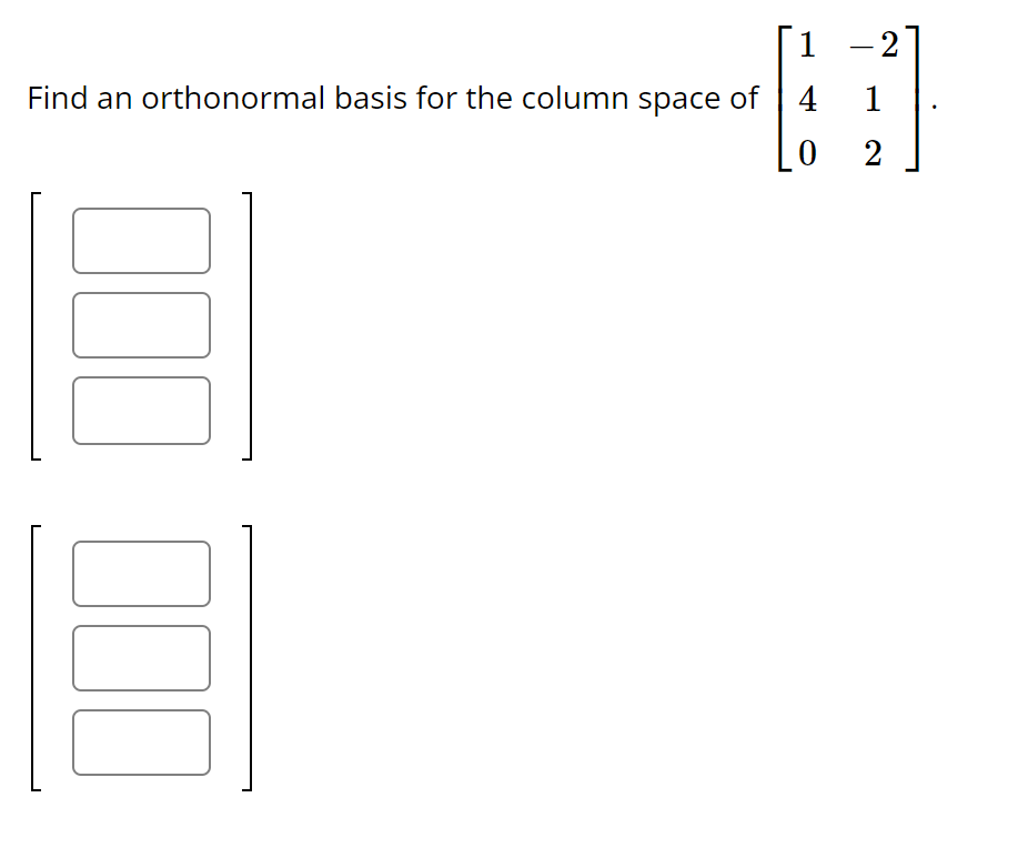 Solved Find an orthonormal basis for the column space of | Chegg.com