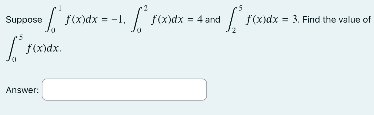 Solved Suppose ∫01f(x)dx=−1,∫02f(x)dx=4 and ∫25f(x)dx=3. | Chegg.com