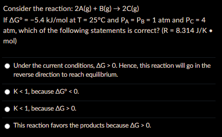 Solved Consider the reaction: 2A(g) + B(g) → 2C(g) If AG° = | Chegg.com