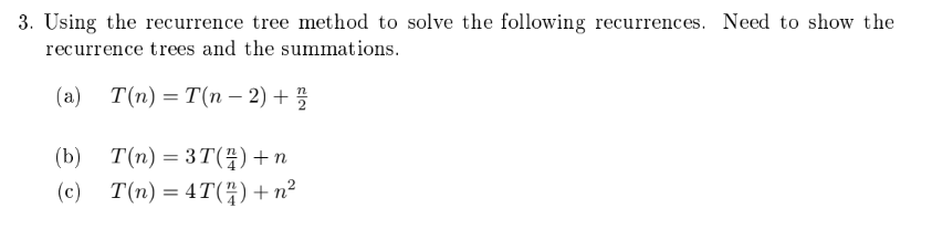 Solved 3. Using the recurrence tree method to solve the | Chegg.com Solved 3. Using the recurrence tree method to solve the | Chegg.com