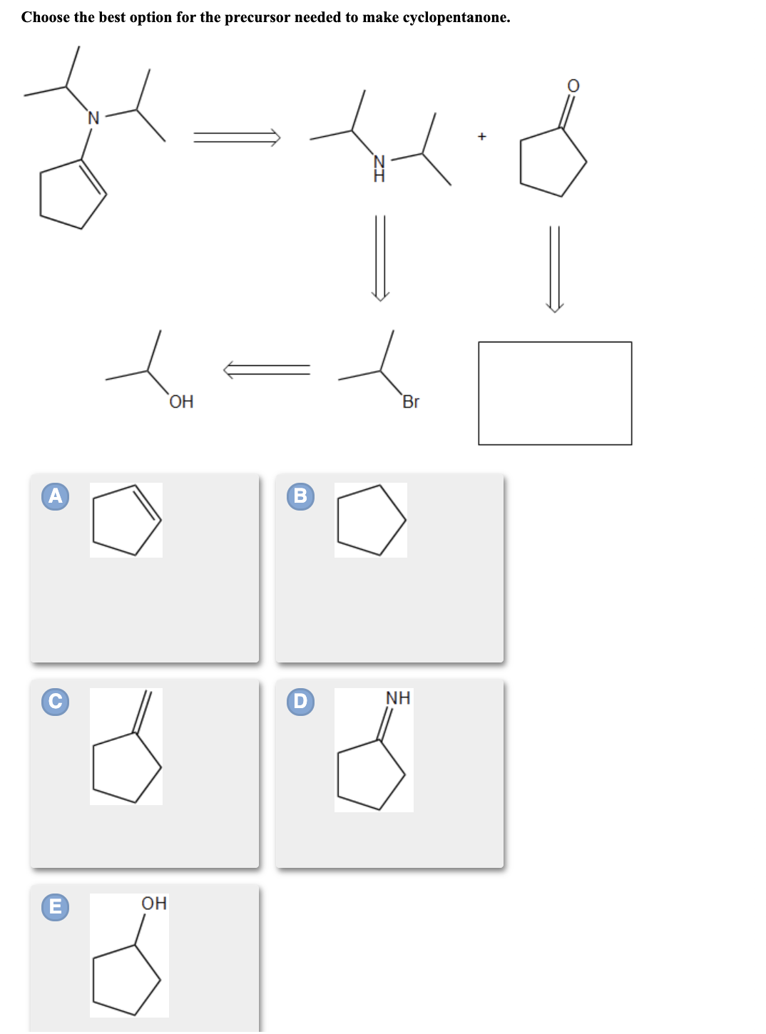 Solved Choose the best option for the precursor needed to | Chegg.com Solved Choose the best option for the precursor needed to | Chegg.com
