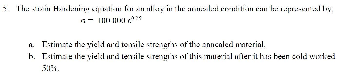 Solved 5. The strain Hardening equation for an alloy in the | Chegg.com