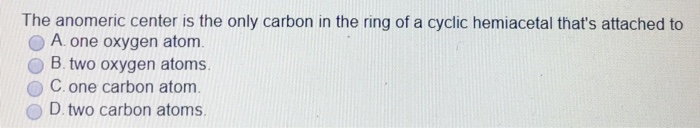 Solved The anomeric center is the only carbon in the ring of | Chegg.com