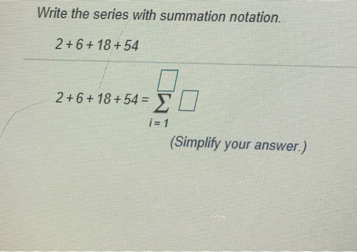 Solved Write the series with summation notation. 2 6+ 18 +54 | Chegg.com
