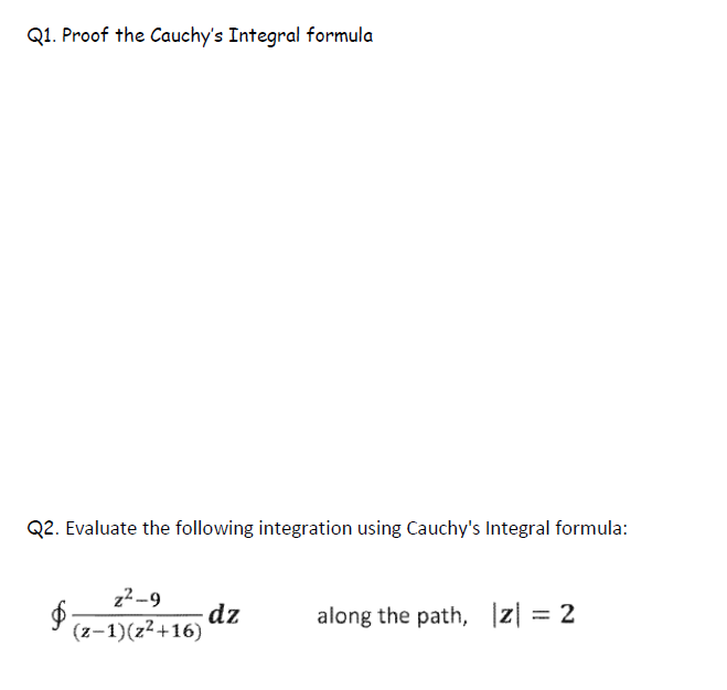 Solved Q1. Proof the Cauchy's Integral formula Q2. Evaluate | Chegg.com