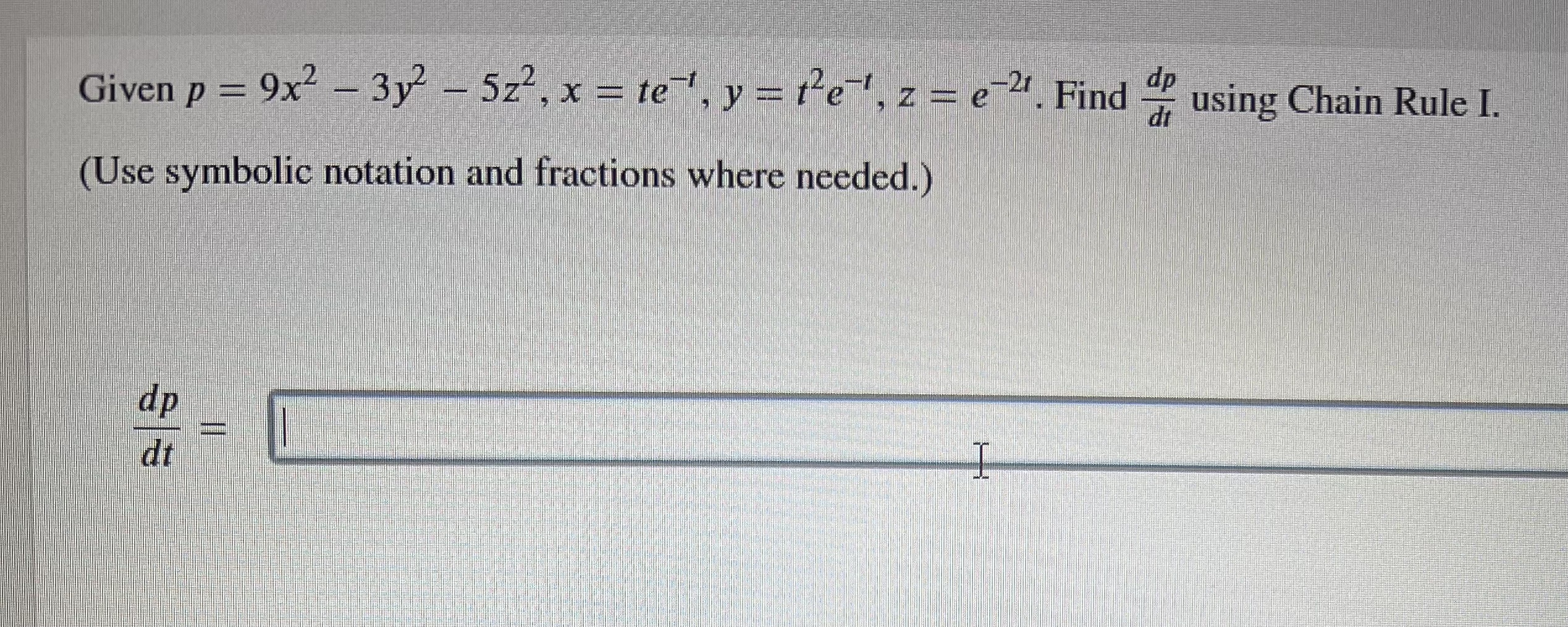 Solved Given p=9x2−3y2−5z2,x=te−t,y=t2e−t,z=e−2t. Find dtdp | Chegg.com