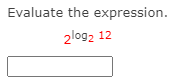 Solved Evaluate the expression. 2log2 12 | Chegg.com