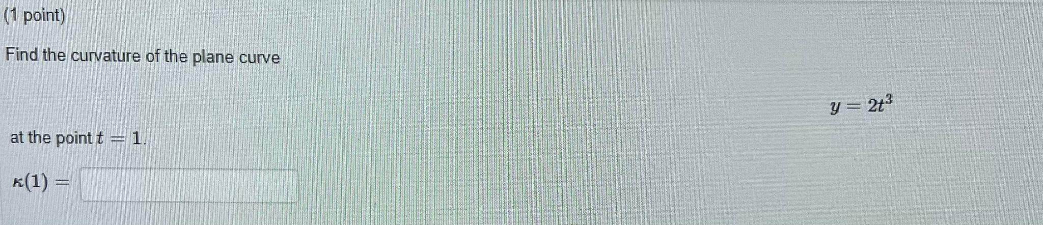 Solved Find the curvature of the plane curve y=2t3 at the | Chegg.com