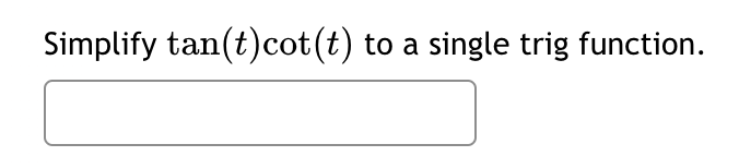 Solved Simplify tan(t)cot(t) to a single trig | Chegg.com