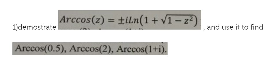 Solved Arccos(z) = ±iLn(1 + V1-22) 1)demostrate and use it | Chegg.com